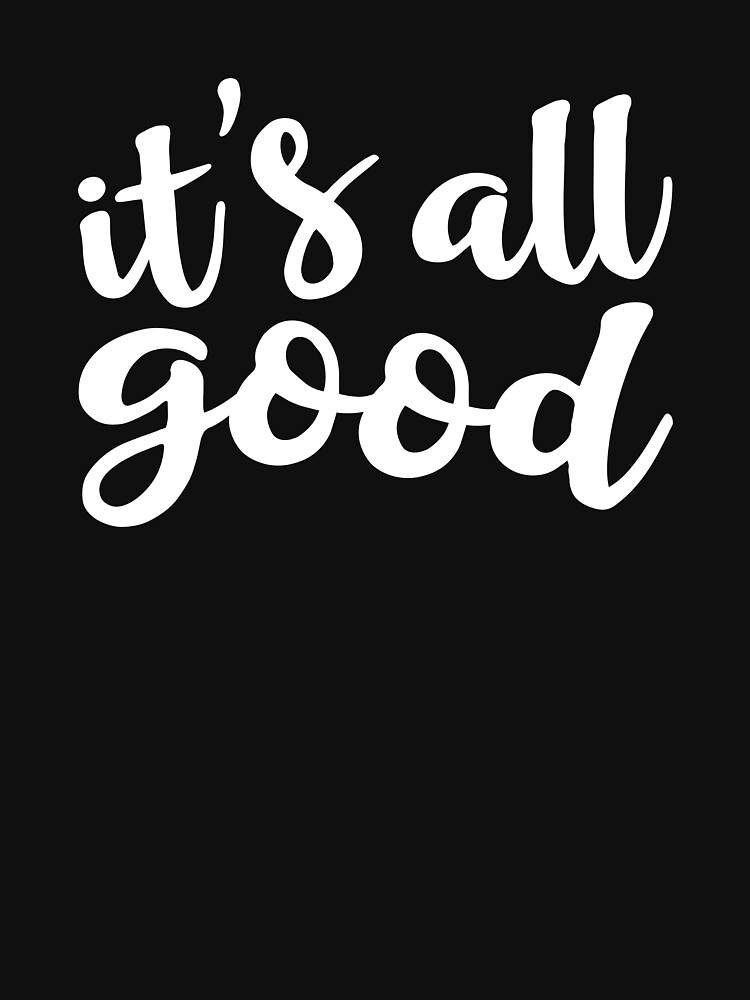 "It's All Good" T-shirt for Sale by amyvanmeter | Redbubble | its all ...