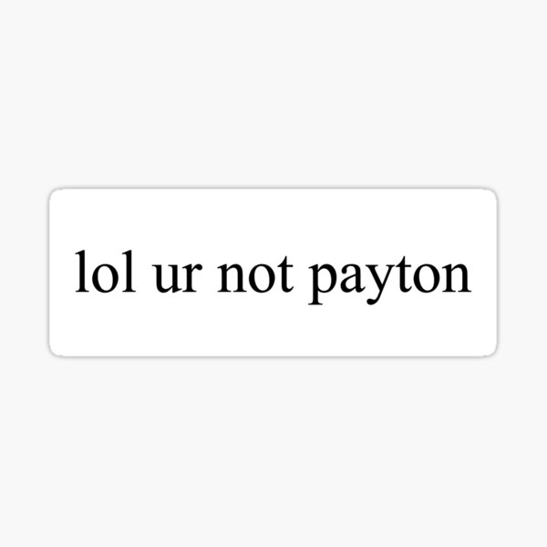 "lol ur not payton" Sticker by DontWantTheHype | Redbubble