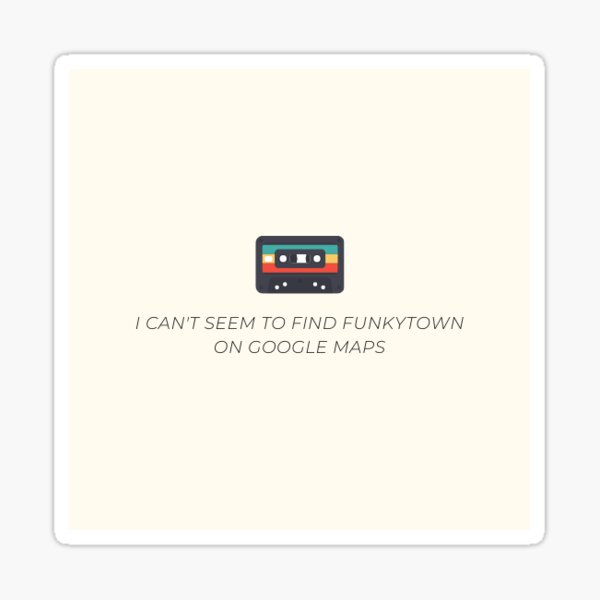 "I can't seem to find funkytown on google maps" Sticker for Sale by LauraDobbelaere | Redbubble