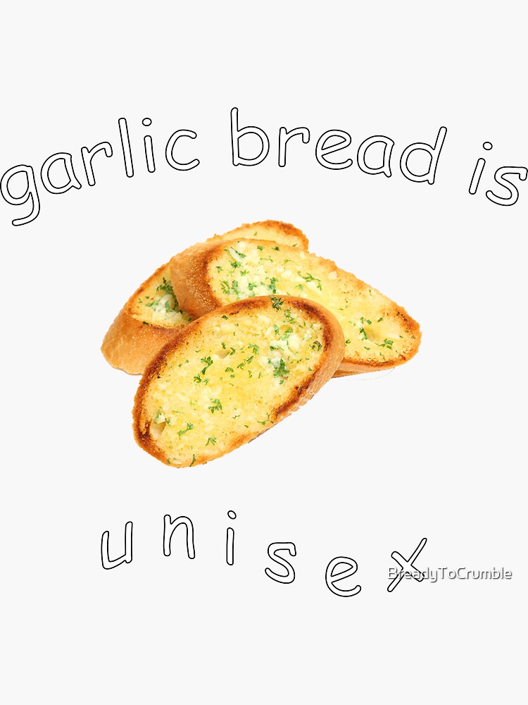 "Garlic Bread is Unisex" Sticker for Sale by BreadyToCrumble | Redbubble