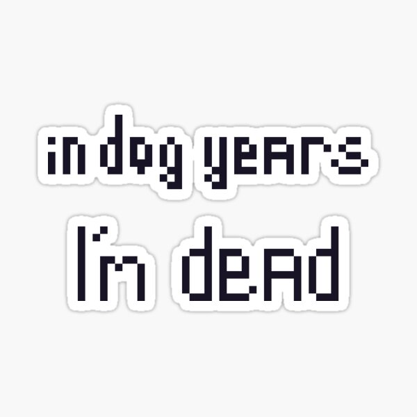 "In Dog Years I'm Dead" Sticker for Sale by mercatbaby | Redbubble
