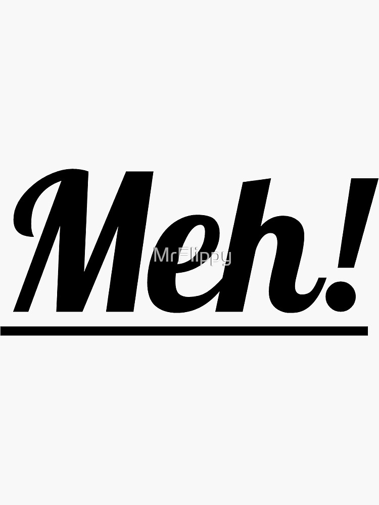 "Meh!" Sticker for Sale by MrFlippy | Redbubble