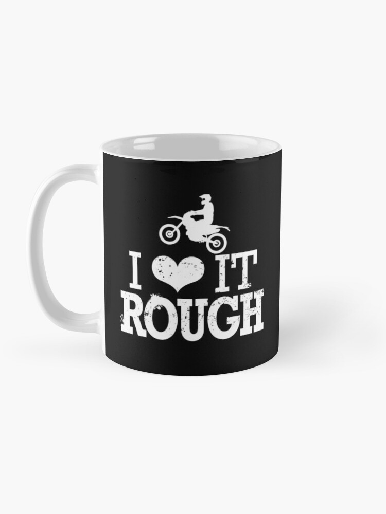 "I Love it Rough motorcross mug - dirt bike, all terrain bike, off road ...