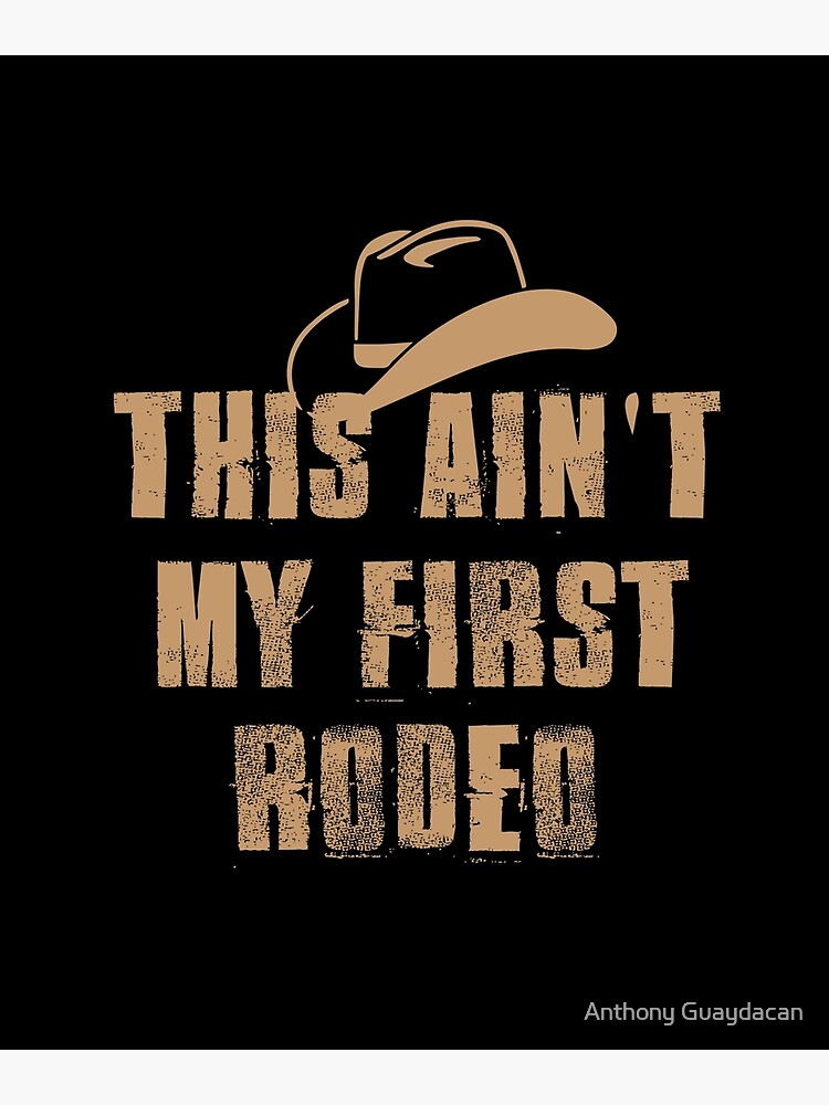 "This Ain't Your First Rodeo" Poster by OneEleven | Redbubble