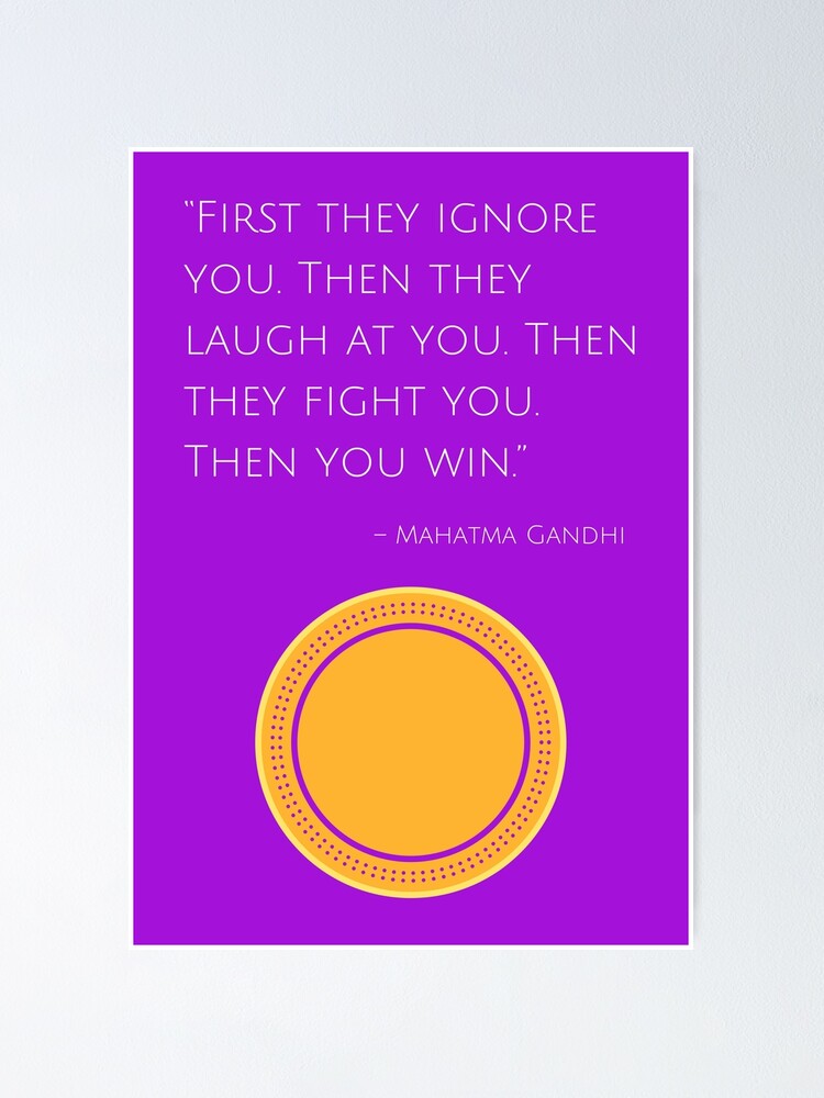 First they ignore you. Then they laugh at you. Then they fight you ...