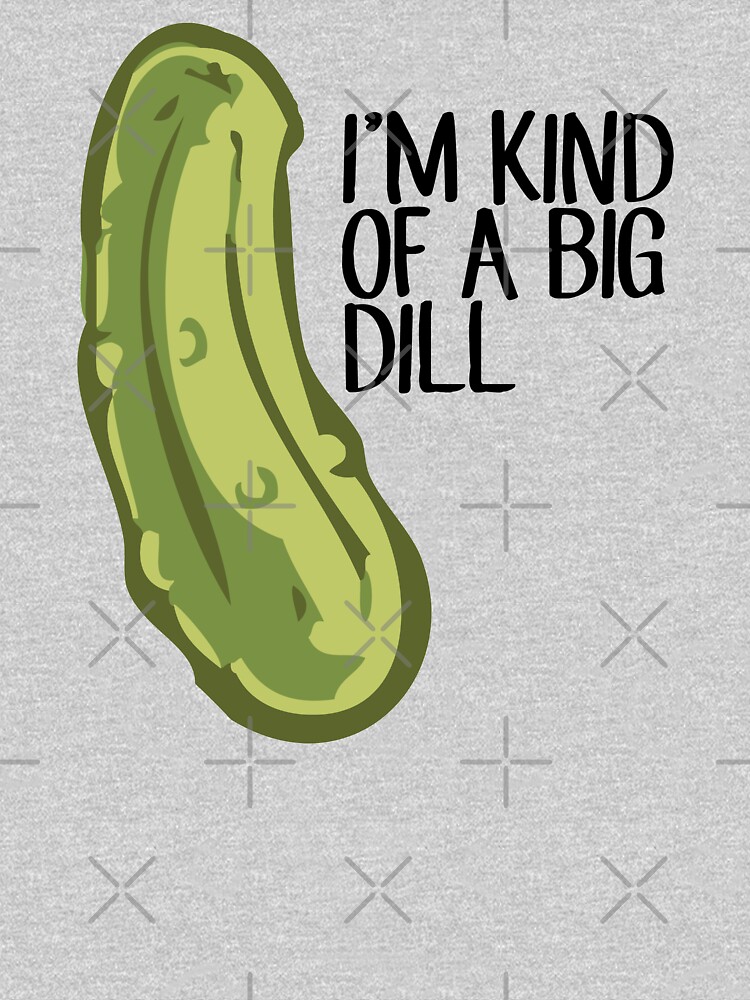 "I'M KIND OF A BIG DILL" T-shirt by cpinteractive | Redbubble
