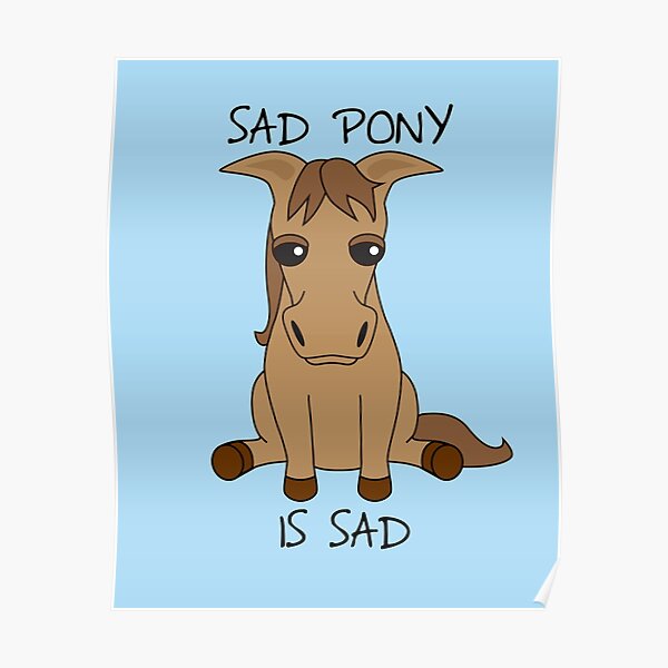"Sad Pony Is Sad" Poster by mstiv | Redbubble