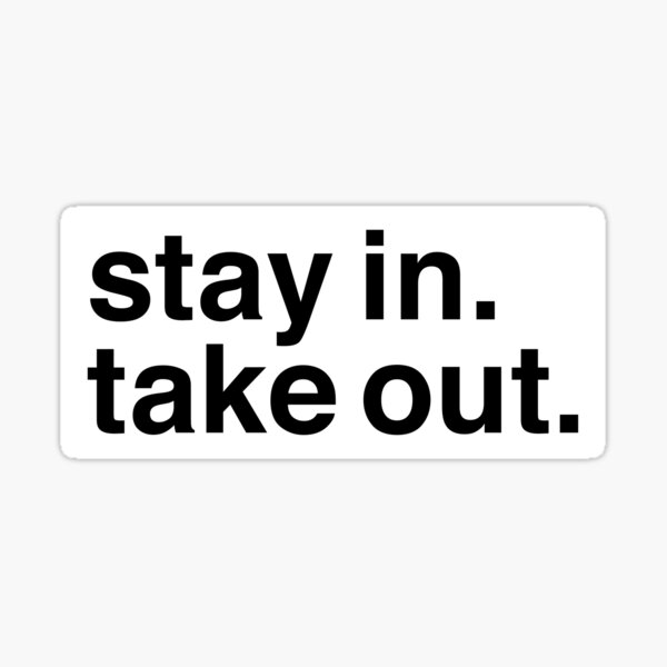 "Stay In, Take Out." Sticker for Sale by murialbezanson | Redbubble