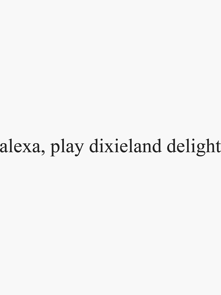 "alexa, play dixieland delight" Sticker for Sale by reaganhall18 ...