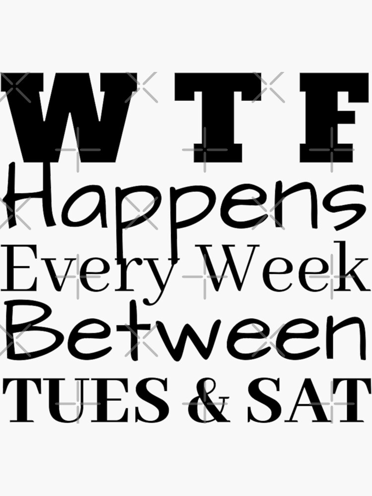 "WTF Happens Every Week Between Tues & Sat" Sticker for Sale by ...