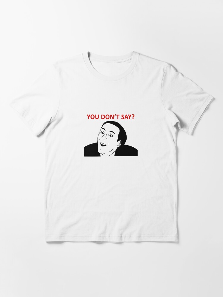 YOU DON'T SAY? Essential T-Shirt sold by Bat Dud Bolt Tracey | SKU ...
