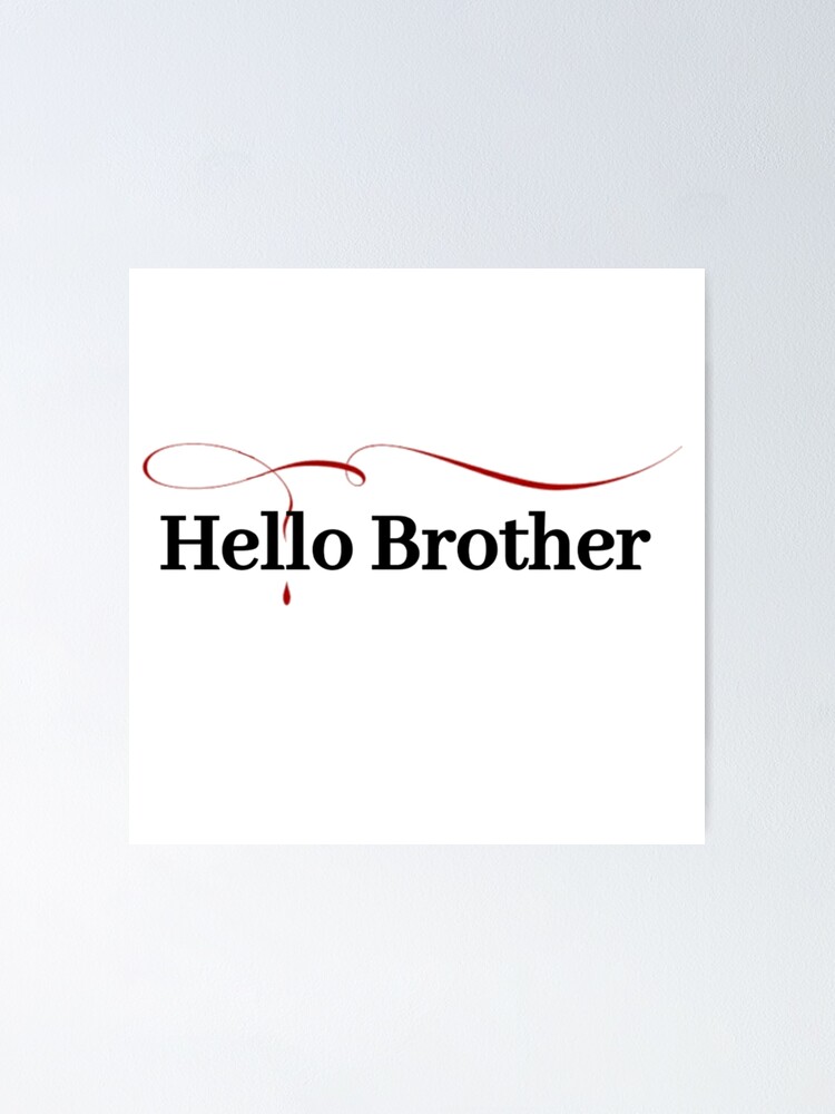 "Hello Brother " Poster by IvyQuinn7 | Redbubble