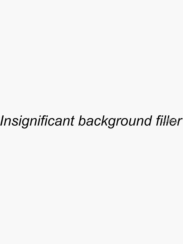 ""Insignificant background filler"" Sticker for Sale by MomoTaroUsagi ...