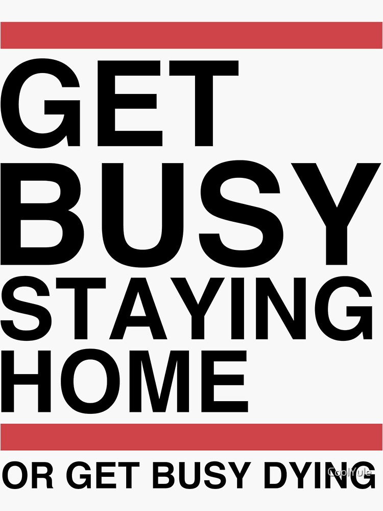 "Get Busy Living Stay Home Stay Safe Save Lives" Sticker for Sale by ...