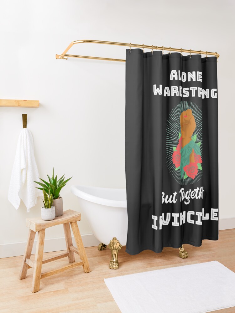 "Alone We Are Strong Together Invincible" Shower Curtain by ...