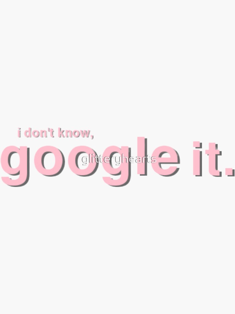 "i don’t know, google it." Sticker by glitteryhearts | Redbubble