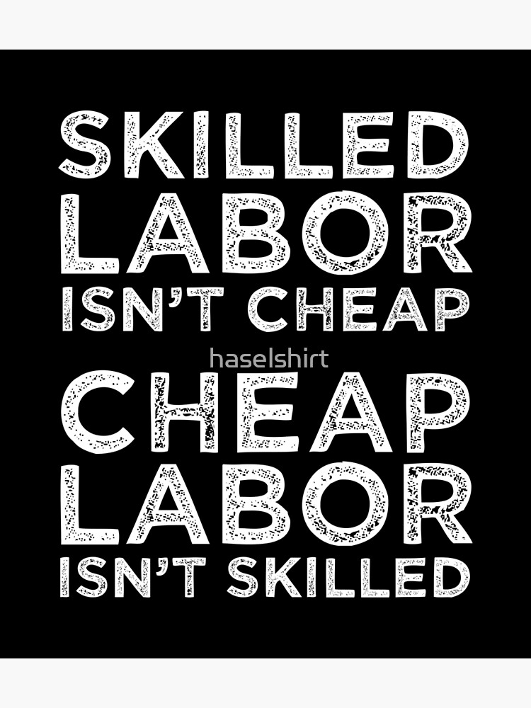 "Skilled Labor Isn't Cheap Laborer Labor Gift" Poster by haselshirt ...