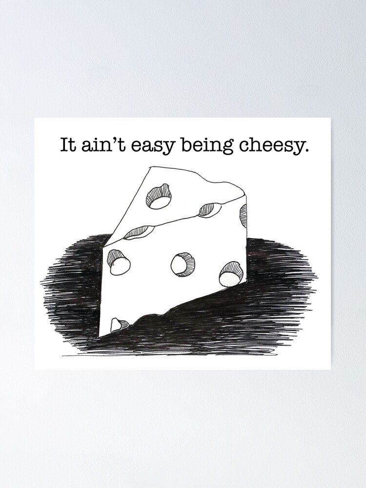 "It ain't easy being cheesy" Poster by Lavenderbuttons | Redbubble