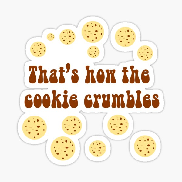"Thats the way the cookie crumbles sticker " Sticker for Sale by ...