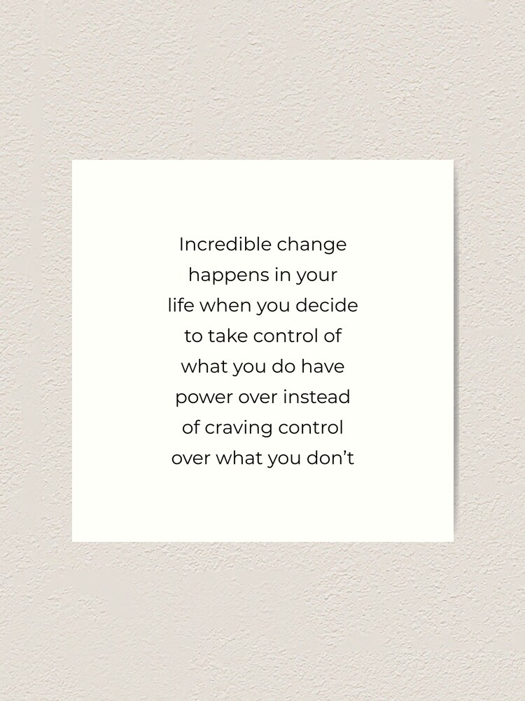"Incredible change happens in your life when you decide to take control ...