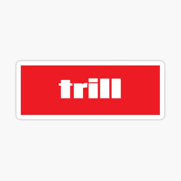 "Trill Genuine Authentic Real" Sticker for Sale by ProjectX23 | Redbubble