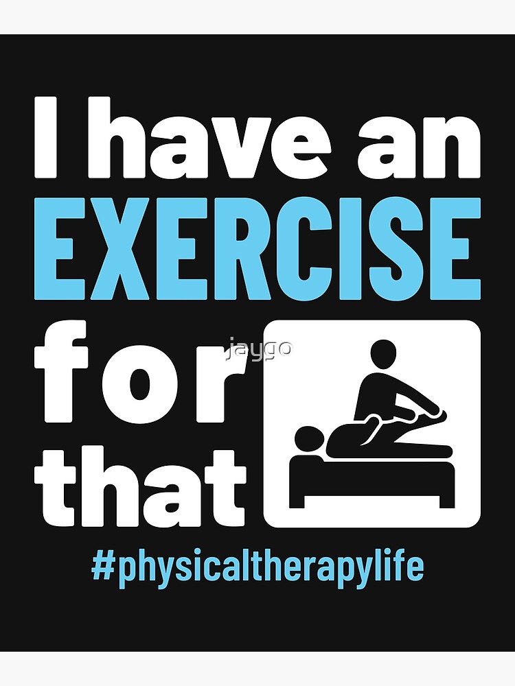 "Physical Therapy Physio I Have an Exercise for That" Poster for Sale ...
