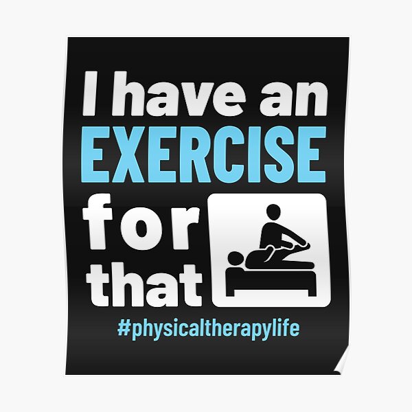 "Physical Therapy Physio I Have an Exercise for That" Poster for Sale ...