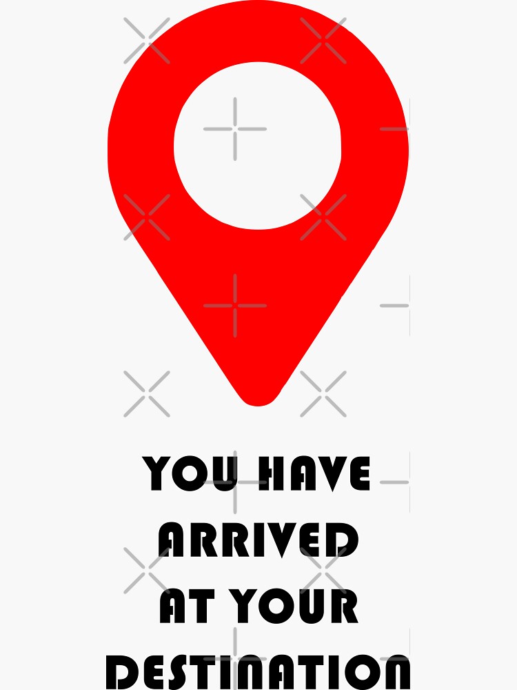 "You arrived at your destination" Sticker by MelloOfficial | Redbubble