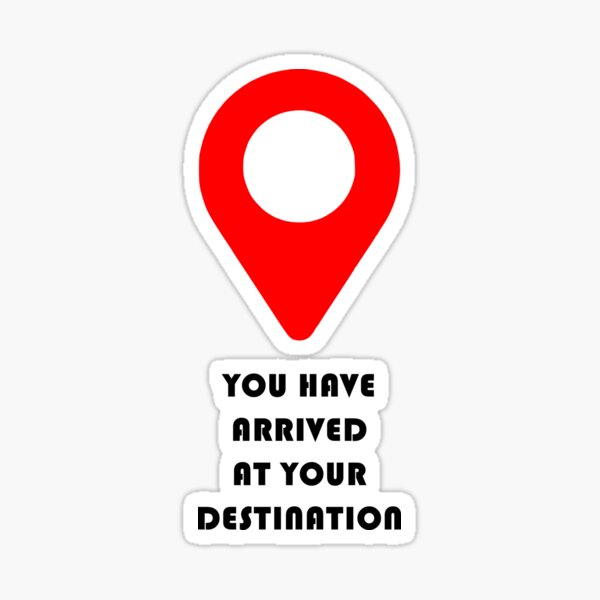 "You arrived at your destination" Sticker by MelloOfficial | Redbubble