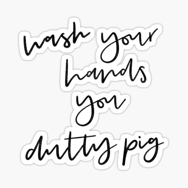 "Wash your hands you dutty pig" Sticker by Lash14 | Redbubble