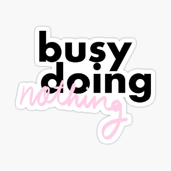 "Busy Doing Nothing" Sticker for Sale by PaisleyF1 | Redbubble