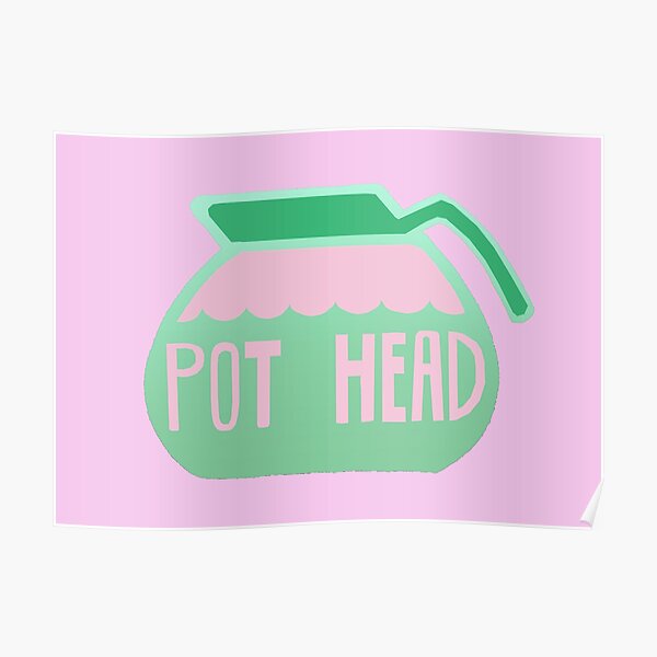 "Pot Head" Poster for Sale by SierraStringer | Redbubble