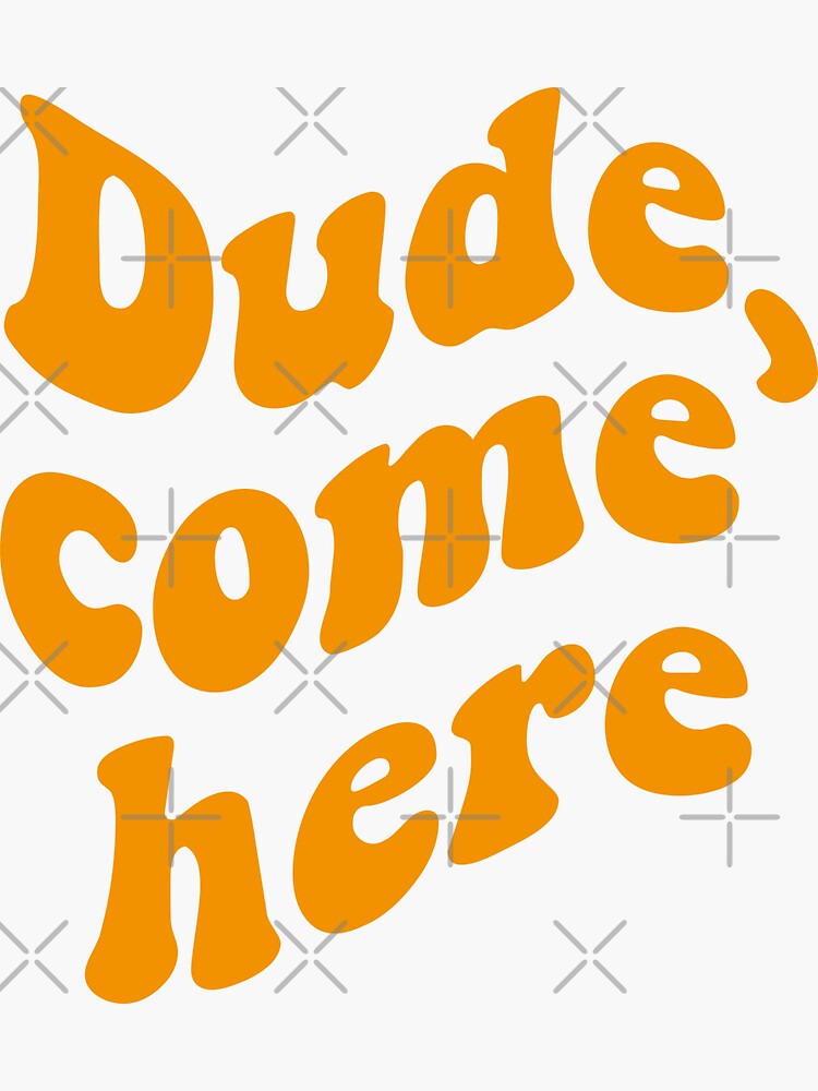 "Dude come here" Sticker by MarcoPolok | Redbubble