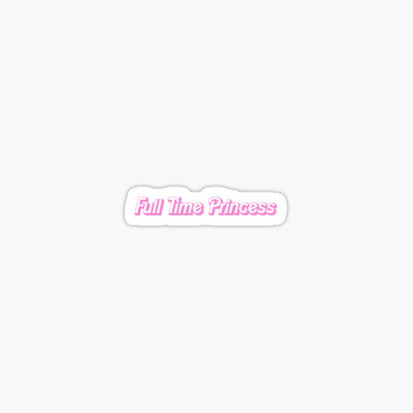 "Full Time Princess" Sticker by cruzzell | Redbubble
