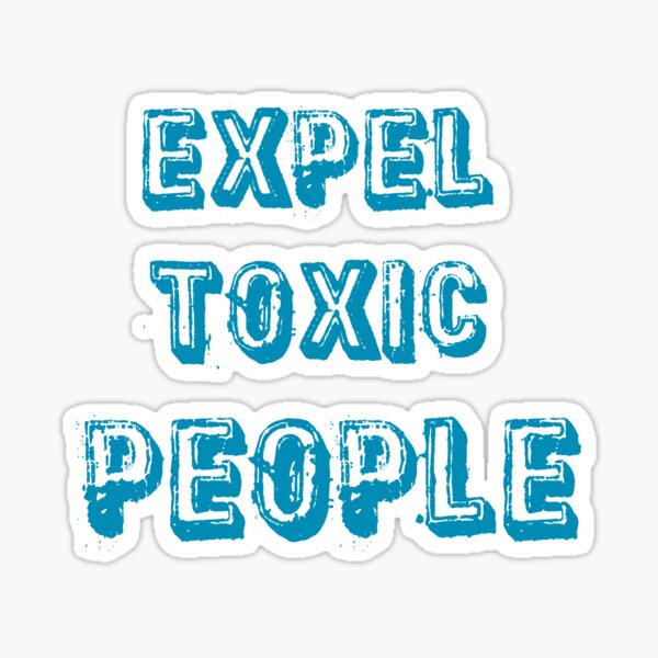 "expel toxic people" Sticker by topoamine | Redbubble