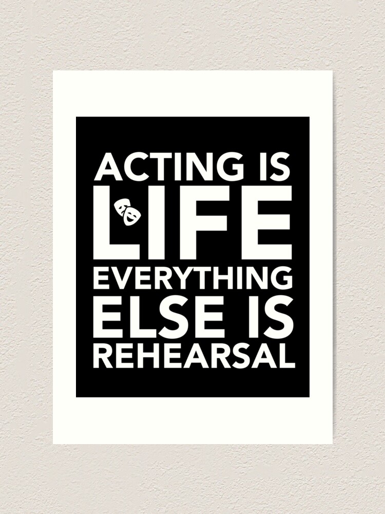 "Acting Is Life Everything Else Is Rehearsal - Theatre Geek Fan" Art ...