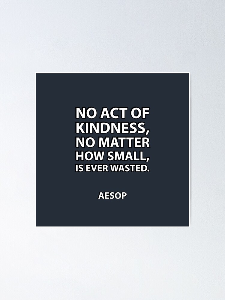 No act of kindness, no matter how small, is ever wasted.” Aesop" Poster ...