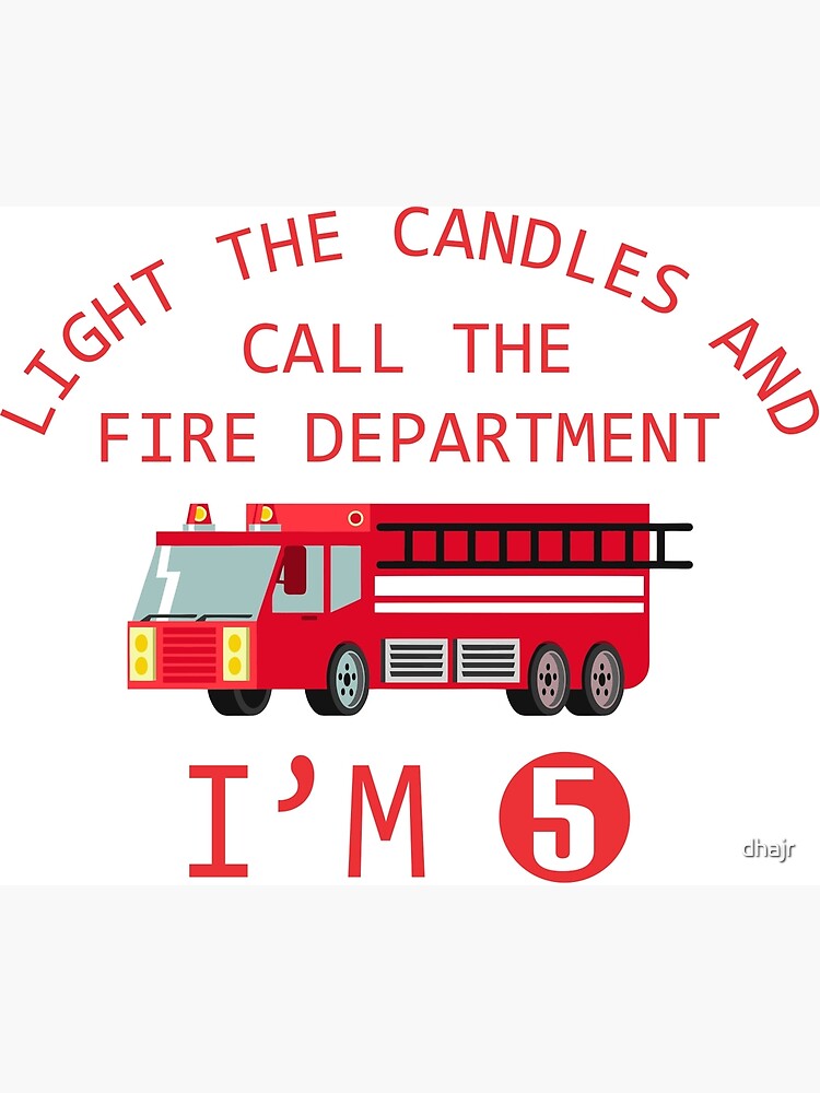"Light The Candles and Call the Fire Department I'm 5" Poster by dhajr ...
