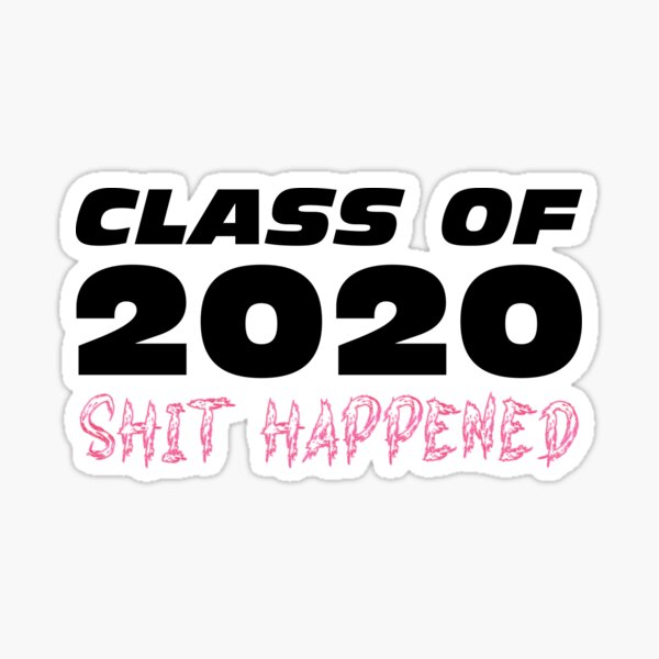 "Class of 2020 - Sh*t happened" Sticker for Sale by chrismanubag ...