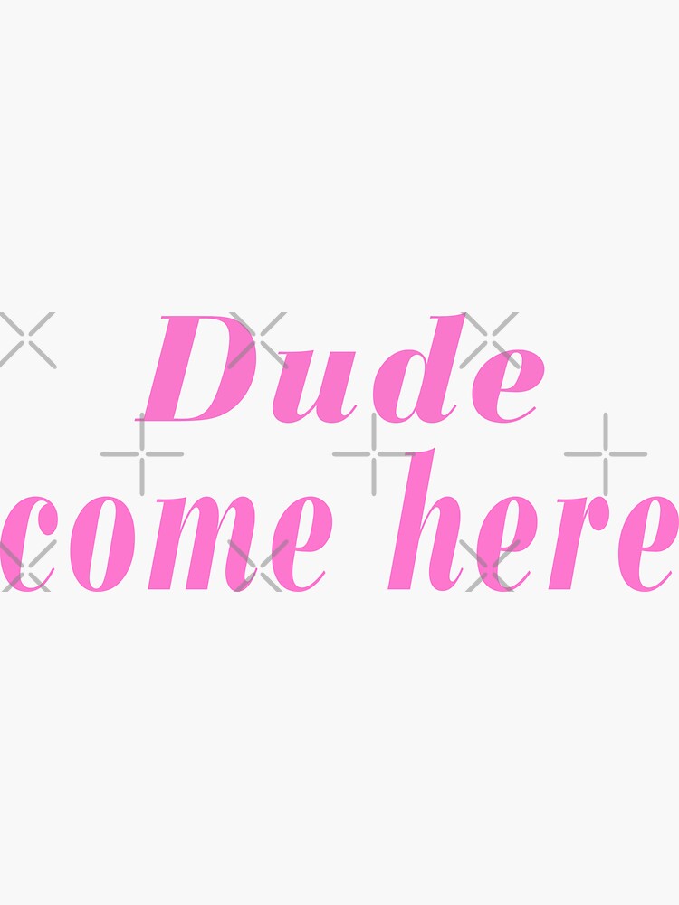 "dude come here" Sticker by ZiReos00 | Redbubble
