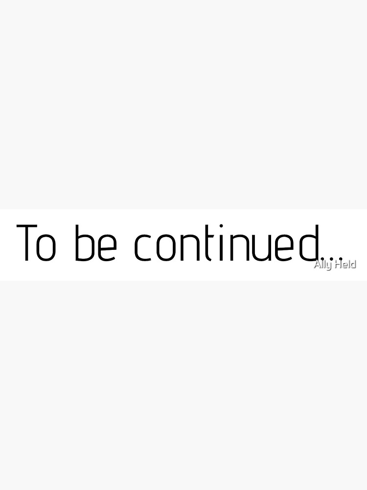 "To be continued... " Sticker for Sale by 775426 | Redbubble