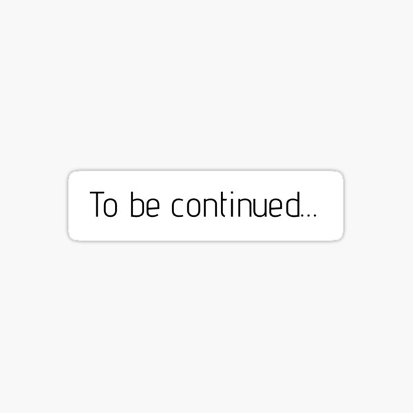 "To be continued... " Sticker for Sale by 775426 | Redbubble