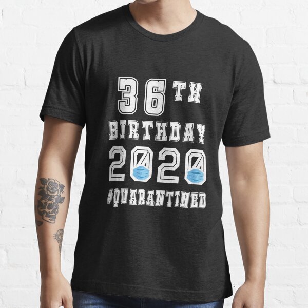 Its My 36th Birthday 2020 Quarantined Social Distancing Ts T