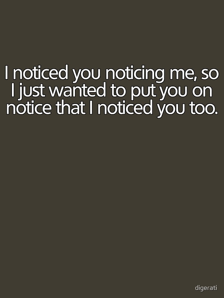 "I noticed you noticing me..." T-shirt by digerati | Redbubble