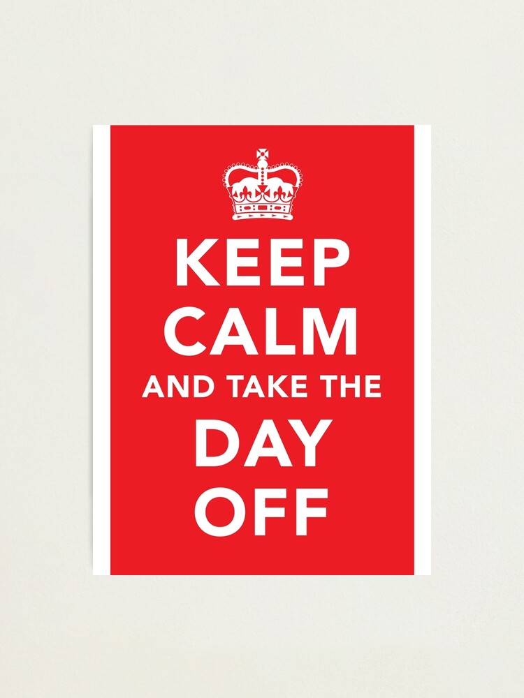 "Keep Calm and Take the Day Off [Dark]" Photographic Print by ...