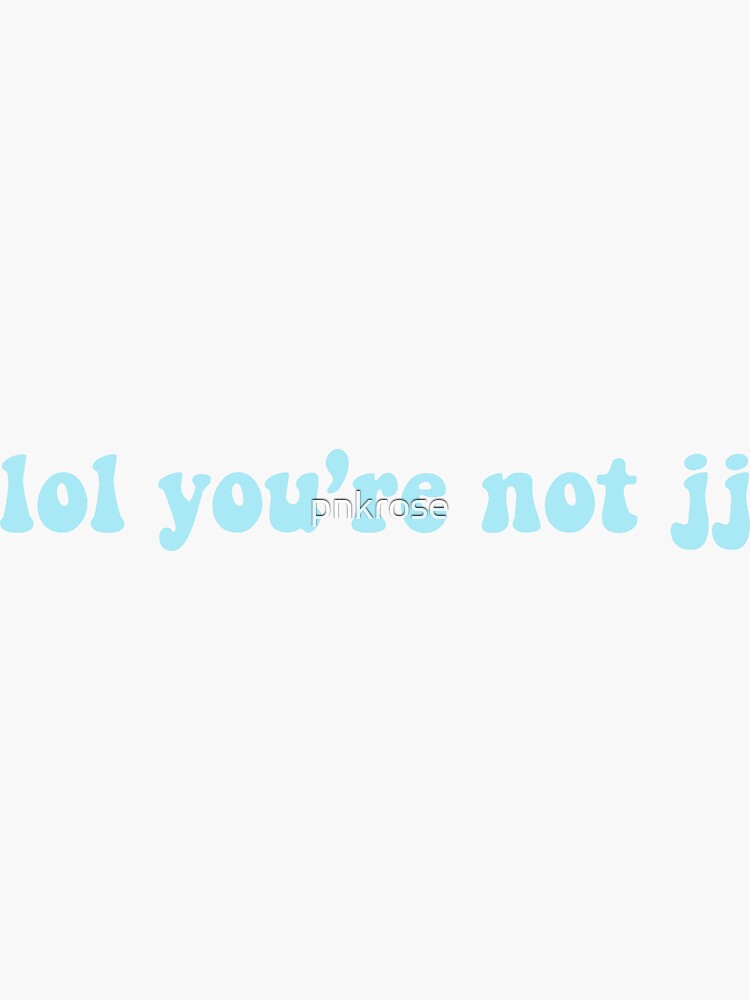 "lol you’re not jj" Sticker for Sale by pnkrose | Redbubble