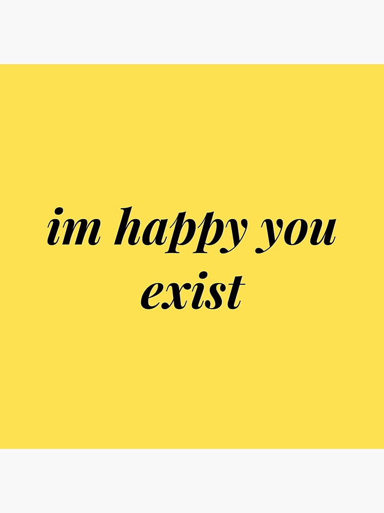 "Im Happy You Exist" Sticker for Sale by stellacrocitto | Redbubble