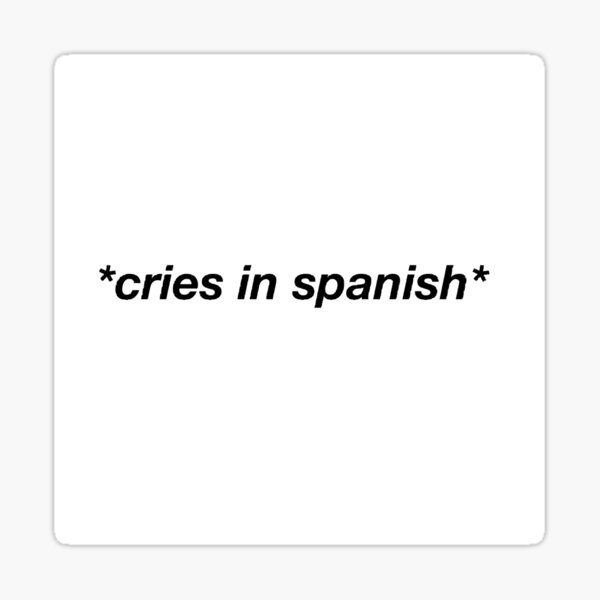 "Cries in spanish" Sticker for Sale by Ningkolas | Redbubble