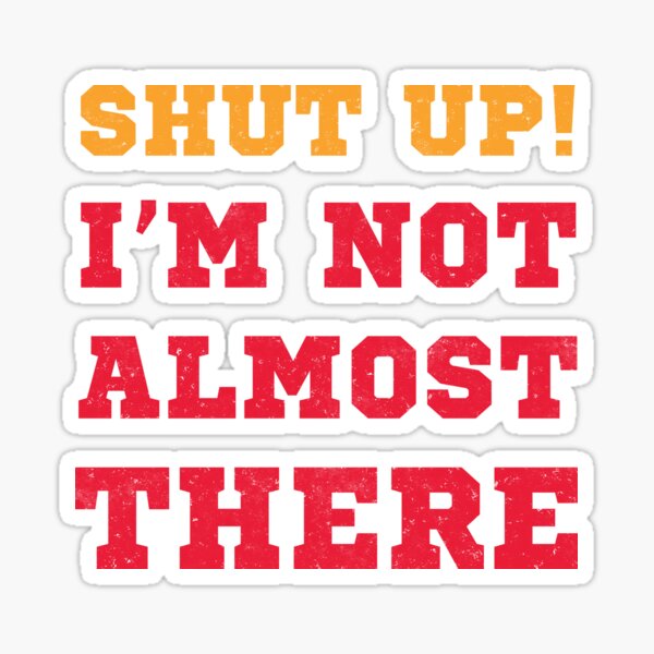 "Shut up! I'm not almost there" Sticker for Sale by Zagach | Redbubble