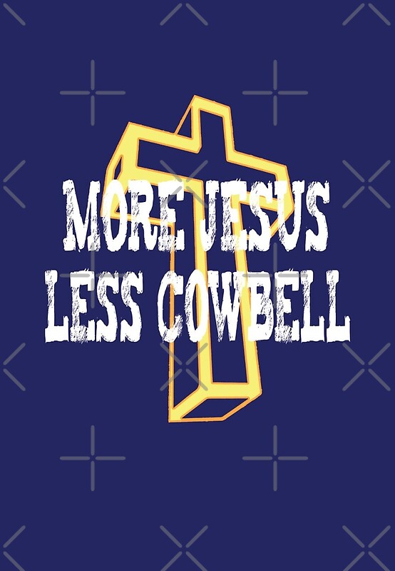 "More Jesus Less Cowbell " by NoBonesLife | Redbubble